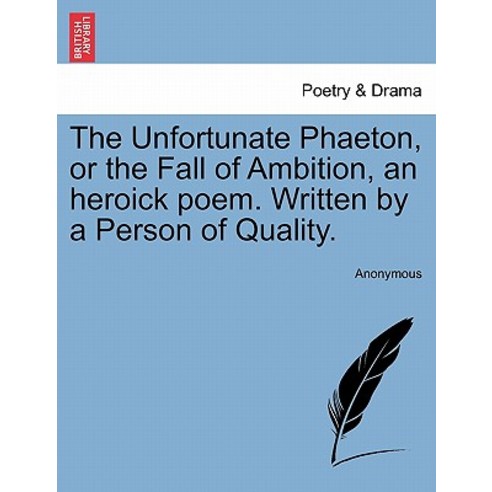 The Unfortunate Phaeton or the Fall of Ambition an Heroick Poem ...