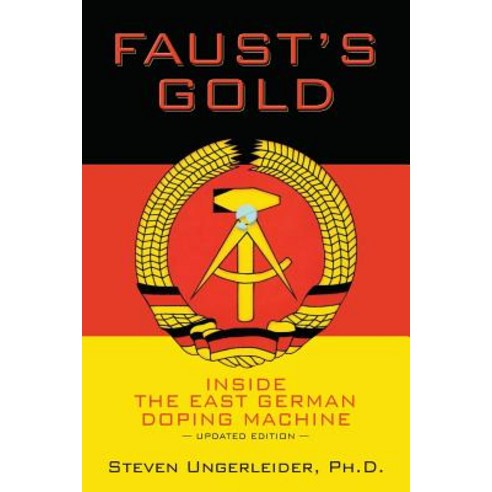 Faust''s Gold: Inside the East German Doping Machine---Updated Edition ...