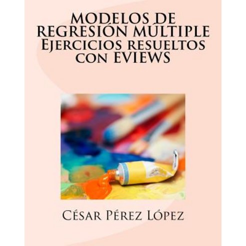 Modelos de Regresion Multiple Ejercicios Resueltos Con Eviews Paperback, Create