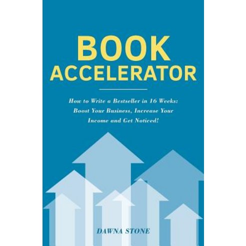 Book Accelerator: How to Write a Bestseller in 16 Weeks: Boost Your Business In