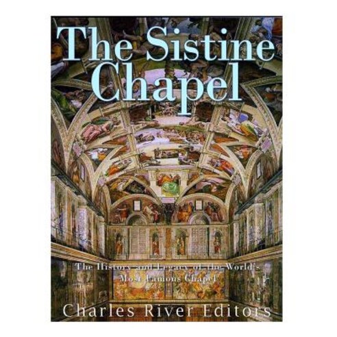 The Sistine Chapel: The History and Legacy of the World''s Most Famous ...