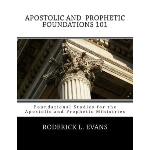 Apostolic and Prophetic Foundations 101: Foundational Studies for the ...