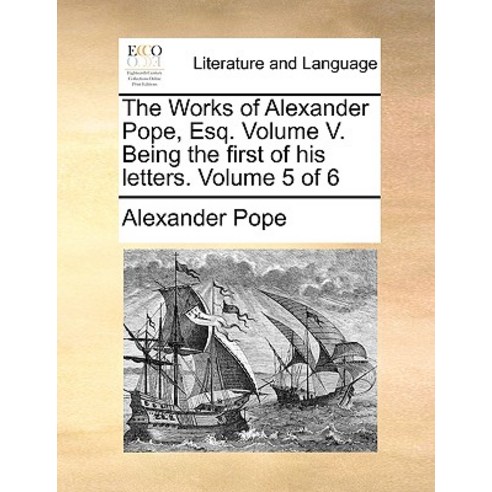 The Works of Alexander Pope Esq. Volume V. Being the First of His ...