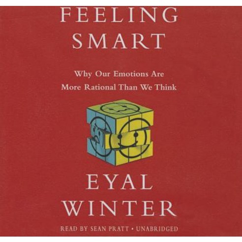 Feeling Smart: Why Our Emotions Are More Rational Than We Think Compact ...