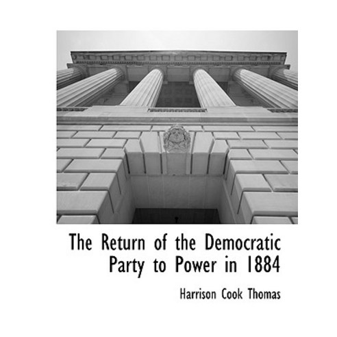 The Return of the Democratic Party to Power in 1884 Paperback, BCR ...