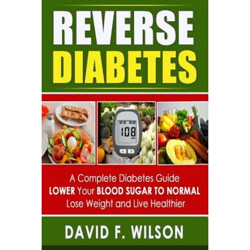 Reverse Diabetes: A Complete Diabetes Guide- Lower Your Blood Sugar to ...
