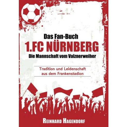 Das Fan-Buch 1.FC Nurnberg - Die Mannschaft Vom Valznerweiher, Books on Demand