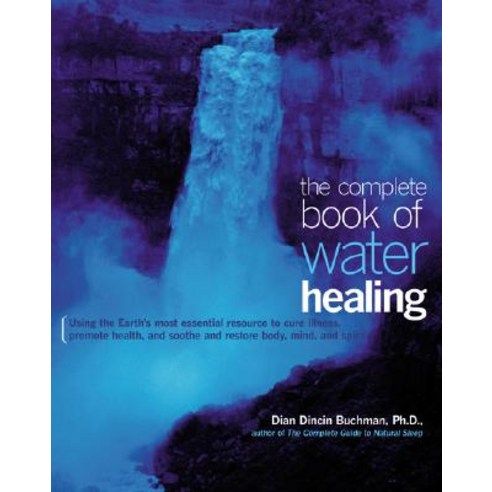 The Complete Book of Water Healing: Using the Earth''s Most Essential ...