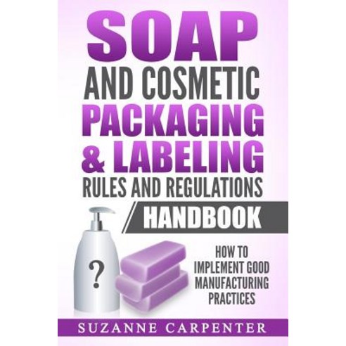 Soap and Cosmetic Packaging & Labeling Rules and Regulations Handbook ...