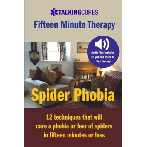 Spider Phobia - Fifteen Minute Therapy: 12 Techniques That Will Cure a Phobia o