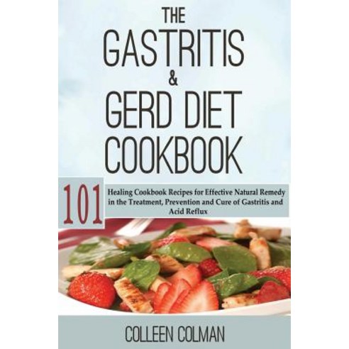 The Gastritis & GERD Diet Cookbook: 101 Healing Cookbook Recipes for Effective