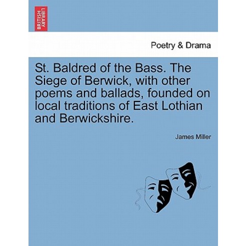 St. Baldred of the Bass. the Siege of Berwick with Other Poems and ...