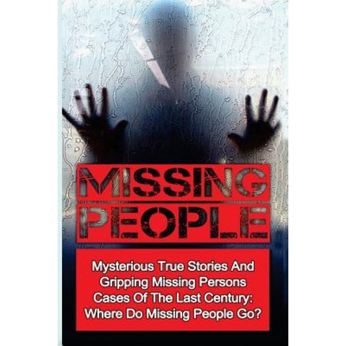 Missing People: Mysterious True Stories and Gripping Missing Persons ...