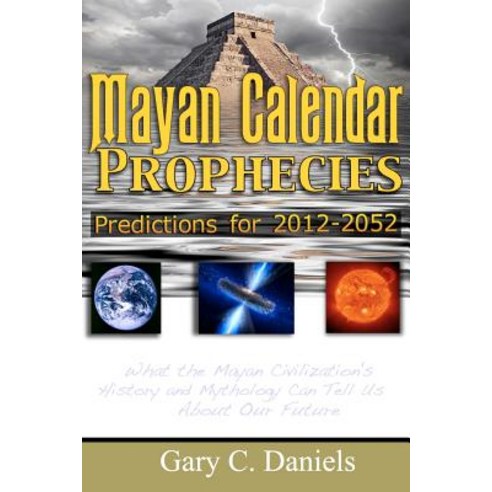 Mayan Calendar Prophecies: Predictions for 2012-2052: What the Mayan ...