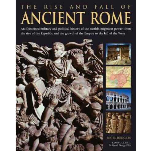 The Rise and Fall of Ancient Rome: An Illustrated Military and ...