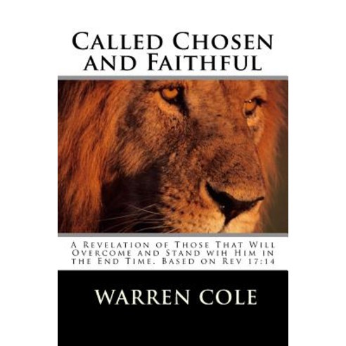 Called Chosen and Faithful: A Revelation of Those That Will Overcome ...