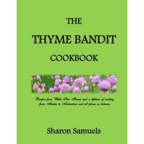 The Thyme Bandit Cookbook: Recipes from White Star Farms and a Lifetime ...