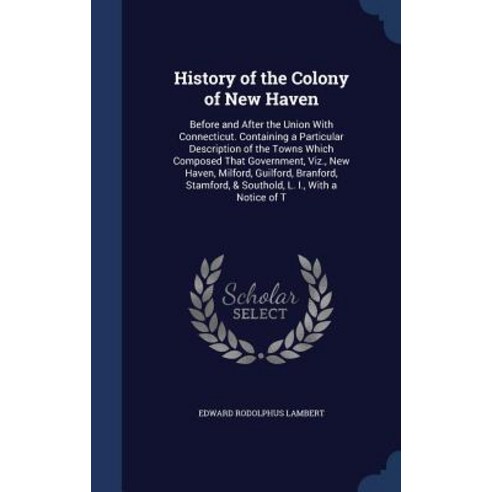 History of the Colony of New Haven: Before and After the Union with ...