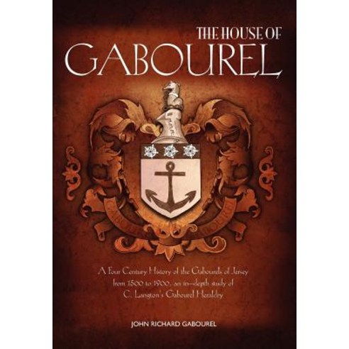 The House of Gabourel: A Four Century History of the Gabourels of ...