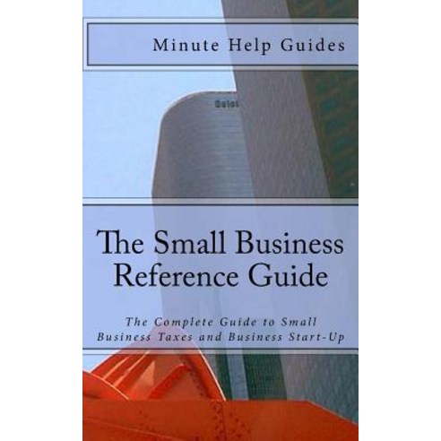 The Small Business Reference Guide: The Complete Guide to Small ...
