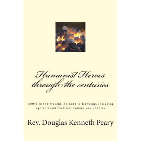 Humanist Heroes Through the Centuries 1600''s to the Present: Spinoza ...