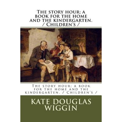 The Story Hour; A Book for the Home and the Kindergarten. / Children''s ...
