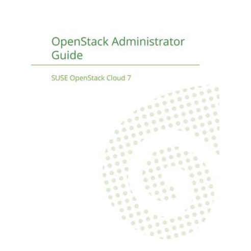 Suse Openstack Cloud 7: Openstack Administrator Guide Paperback, 12th Media Ser
