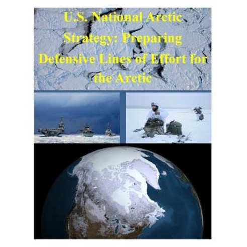 U.S. National Arctic Strategy: Preparing Defensive Lines of Effort for ...