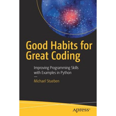 Good Habits for Great Coding: Improving Programming Skills with Examples in Pyt