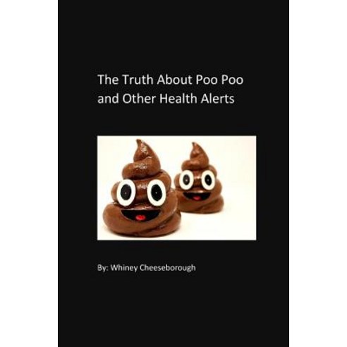 The Truth about Poo Poo: And Other Health Alerts Paperback, Createspace ...