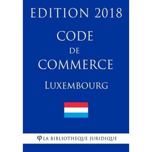 Code de Commerce Du Luxembourg - Edition 2018 Paperback, Createspace ...