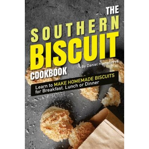 The Southern Biscuit Cookbook: Learn to Make Homemade Biscuits for ...