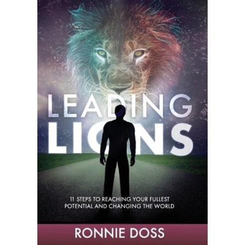 Leading Lions: 11 Steps to Reaching Your Fullest Potential and Changing the Wor