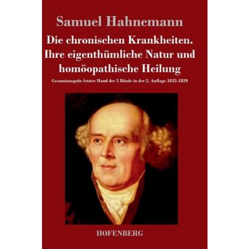 Die Chronischen Krankheiten. Ihre Eigenthumliche Natur Und ...