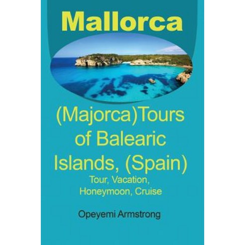 Mallorca (Majorca)Tours of Balearic Islands (Spain): Tour Vacation ...