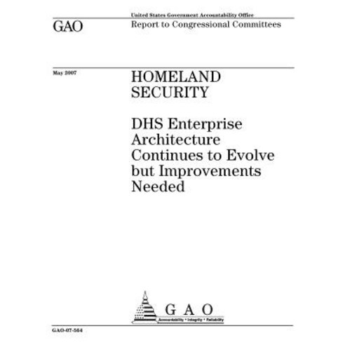 Homeland Security: Dhs Enterprise Architecture Continues to Evolve But ...