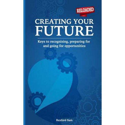 Creating Your Future: Keys to Recognising Preparing for and Going for ...