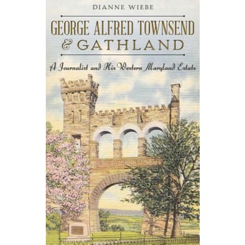 George Alfred Townsend and Gathland: A Journalist and His Western ...