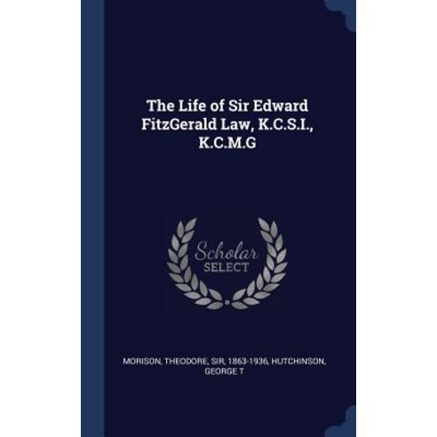 The Life of Sir Edward Fitzgerald Law K.C.S.I. K.C.M.G Hardcover ...