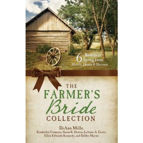 The Farmer''s Bride Collection: 6 Romances Spring from Hearts Home and ...