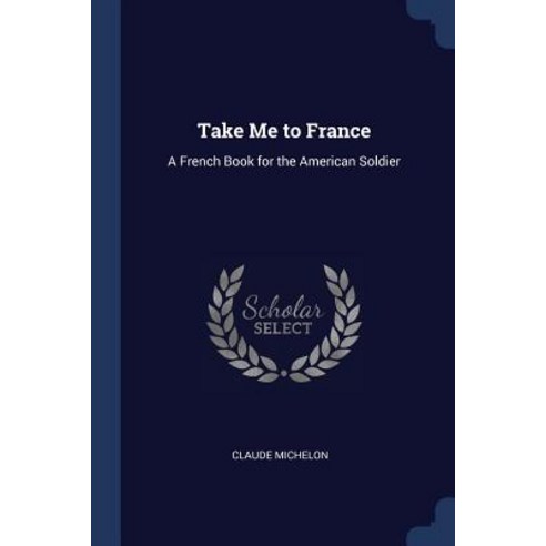 Take Me to France: A French Book for the American Soldier Paperback ...