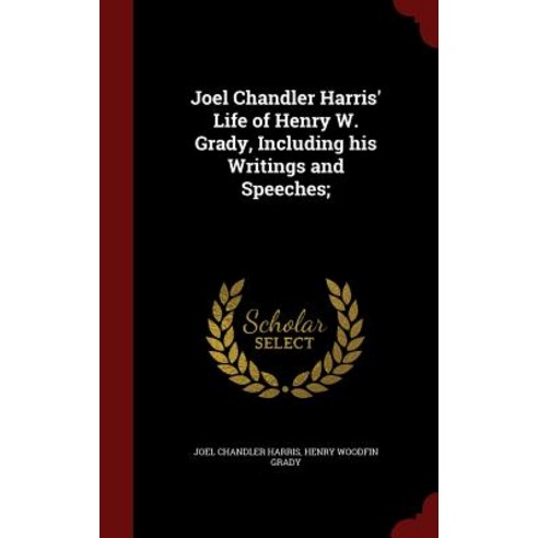 Joel Chandler Harris'' Life of Henry W. Grady Including His Writings ...